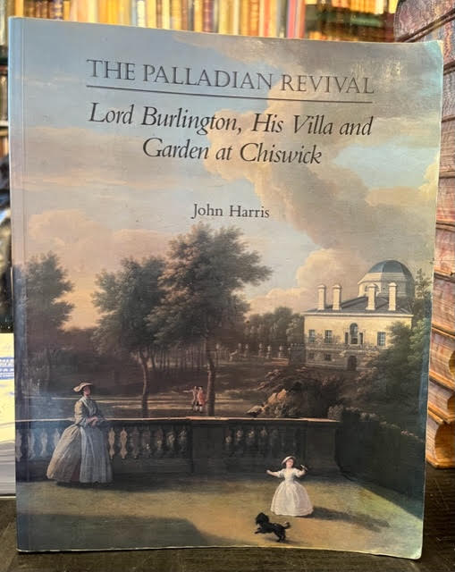 The Palladian Revival : Lord Burlington, His Villa and Garden at Chiswick
